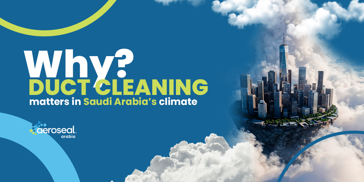Why Duct Cleaning Matters in Saudi Arabia’s Extreme Climate